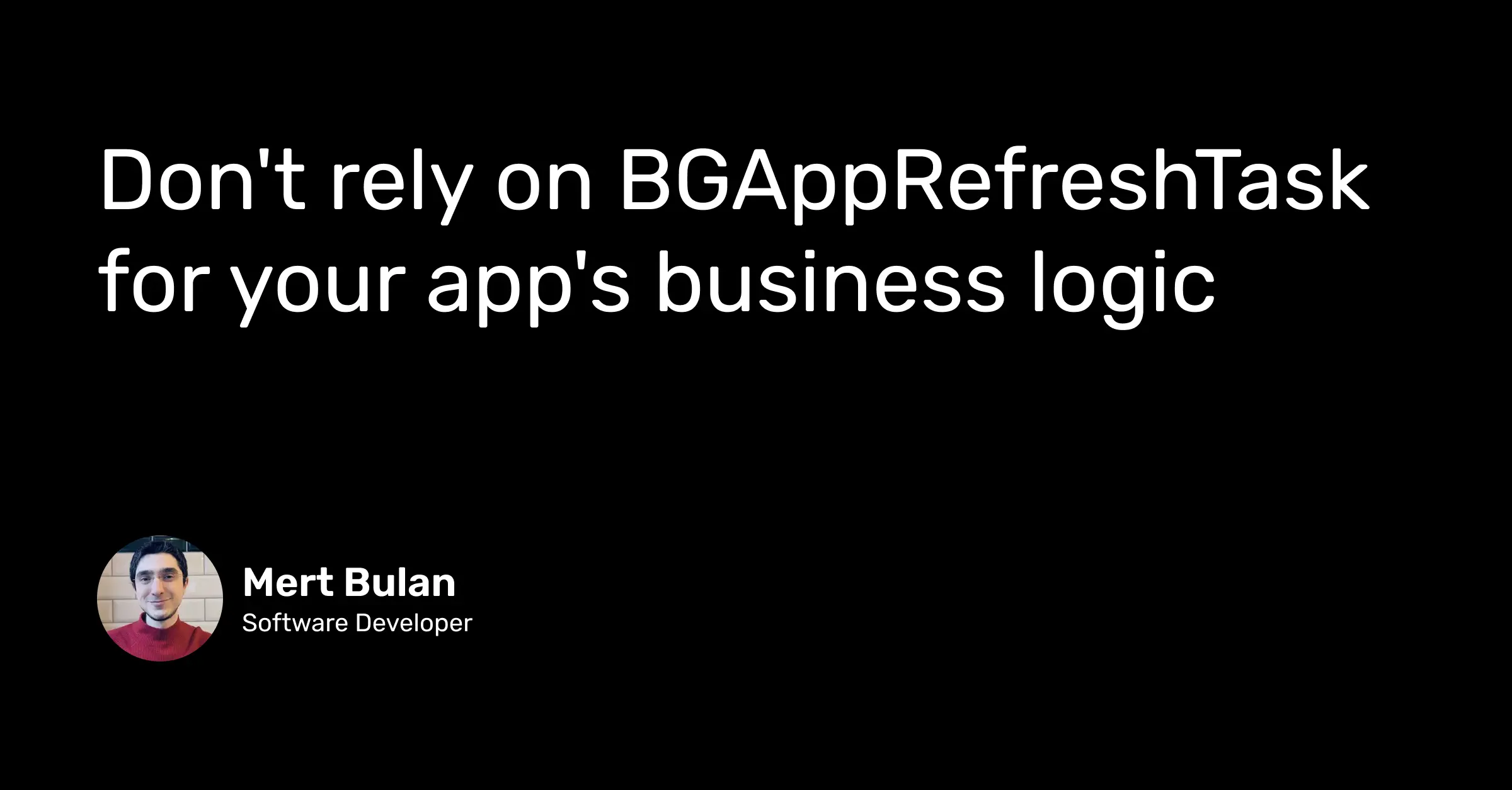 Don't rely on BGAppRefreshTask for your app's business logic | Mert Bulan